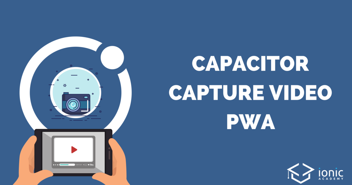 How Capture, Save and Play Videos with Capacitor inside PWAs [v5] | Ionic Academy | Learn ...